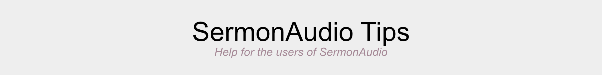 Sermonaudio Tips